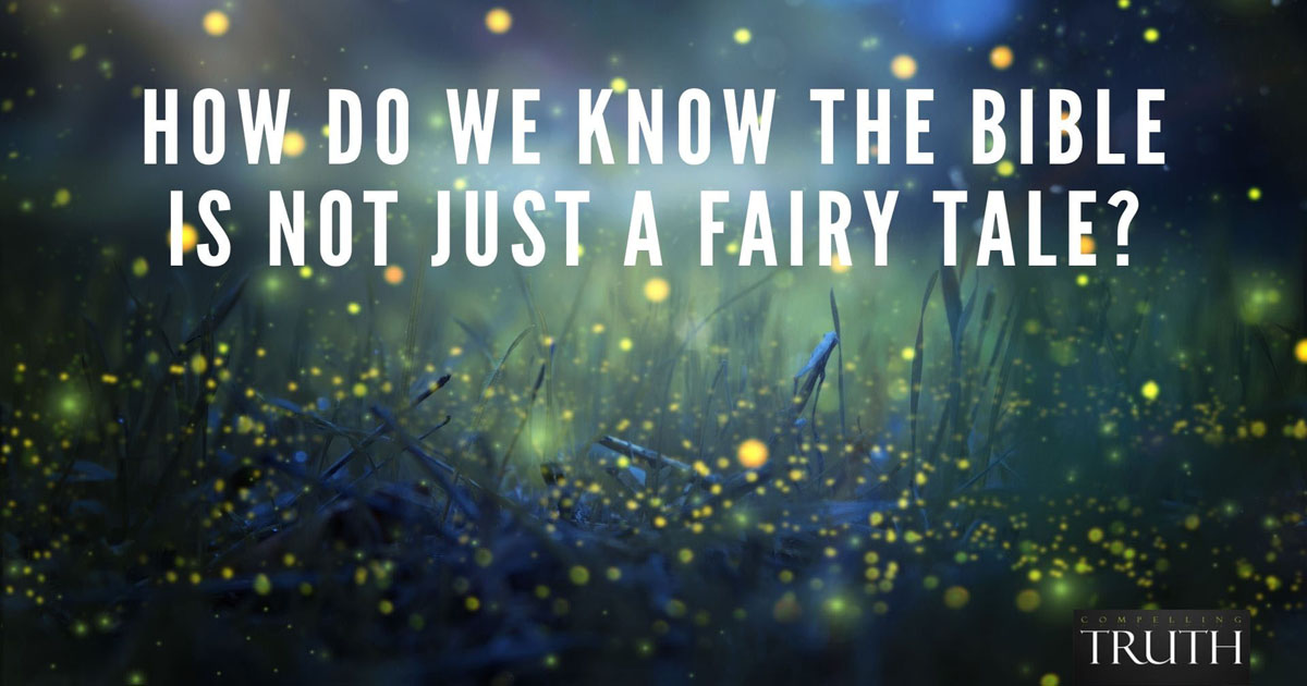 How do we know the Bible is not just a fairy tale?