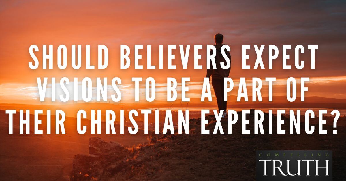 Should believers expect visions to be a part of their Christian experience?