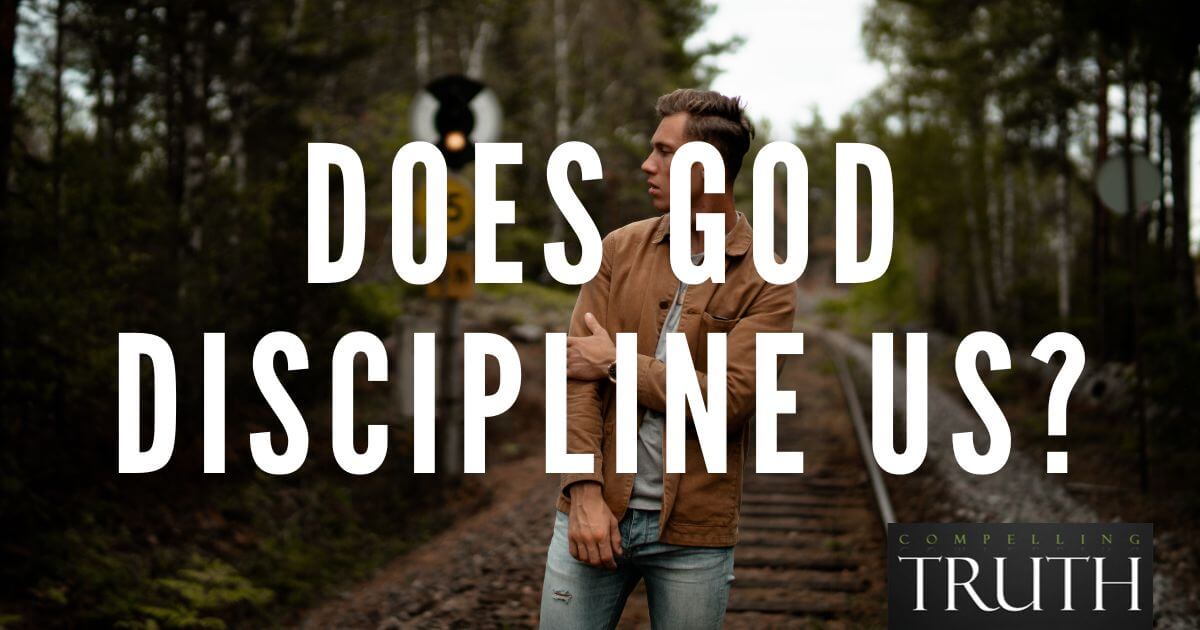 Does God discipline us? Why, when, and how does the Lord discipline His ...