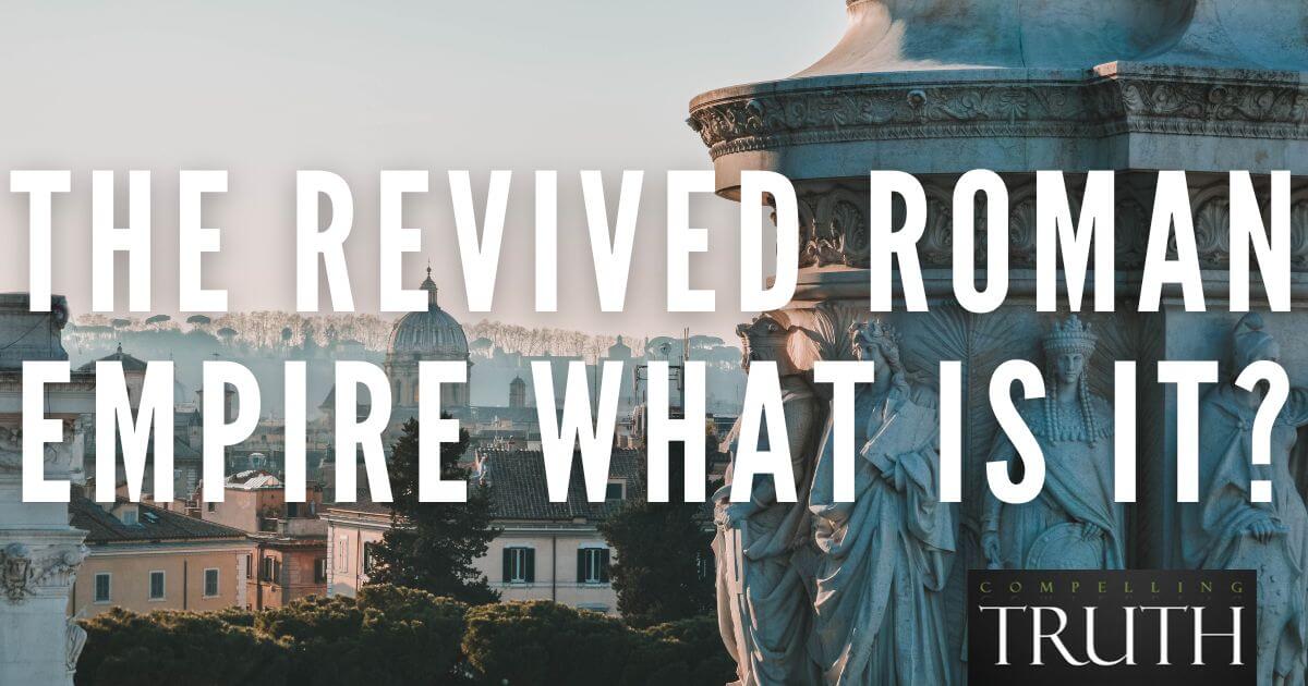 The Revived Roman Empire – What is it?