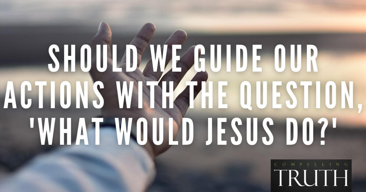 Should we guide our actions with the question, 'What would Jesus do ...