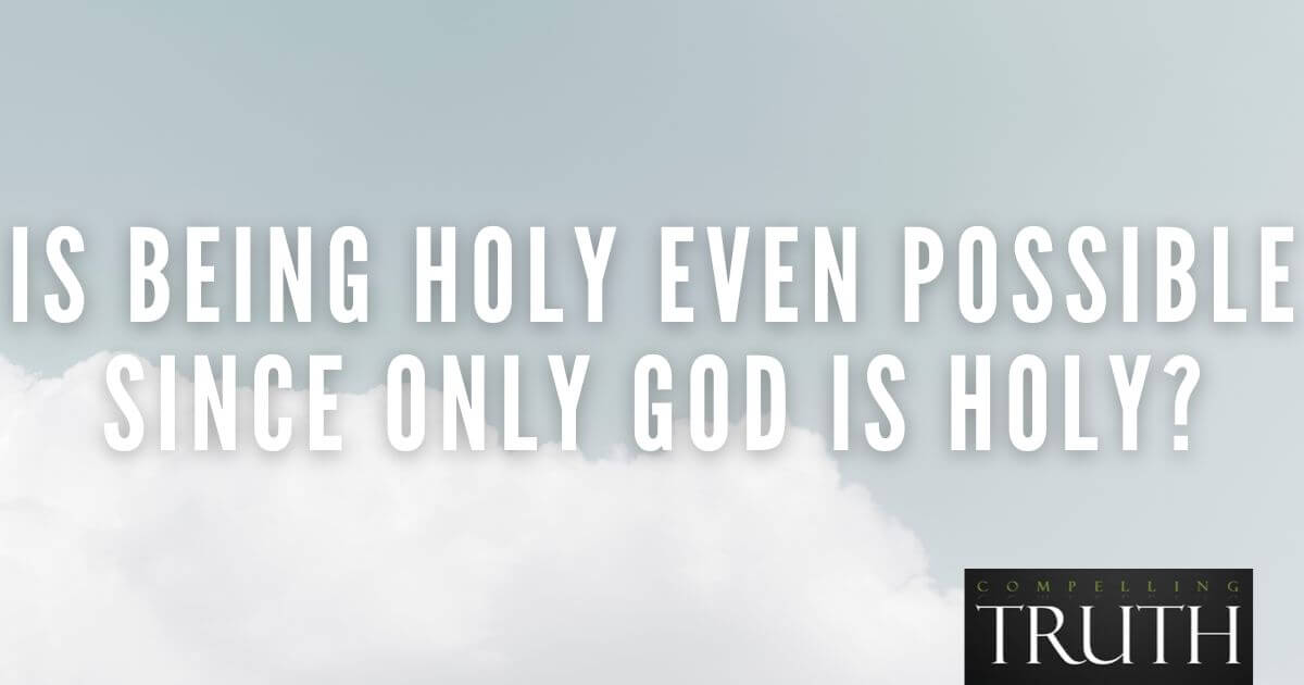 Is being holy even possible since only God is holy?