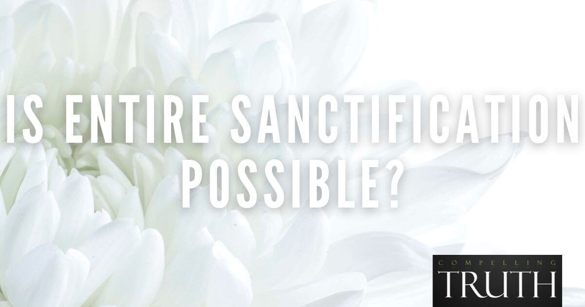 Is entire sanctification possible? Can Christians achieve sinless ...