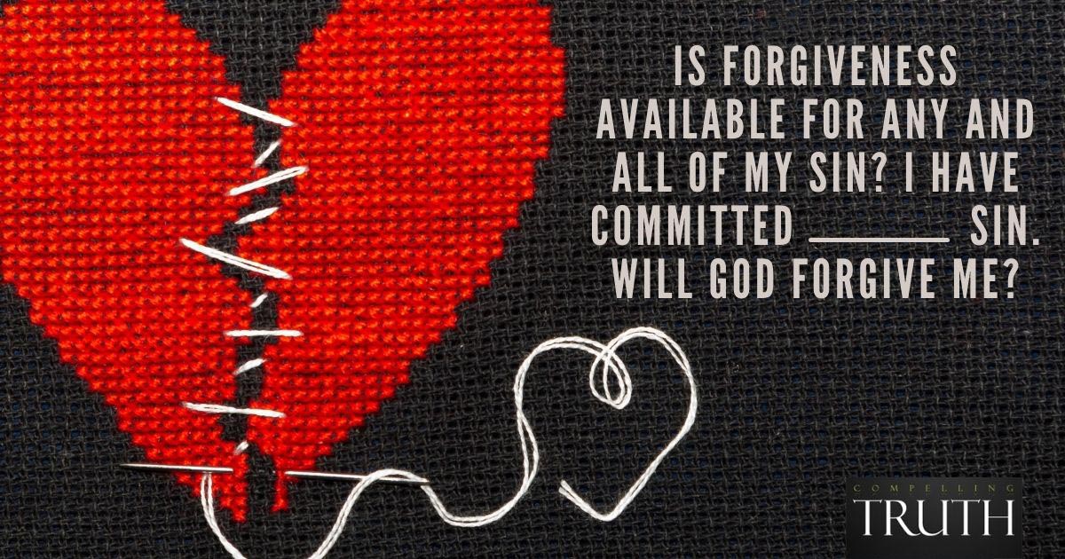 Is forgiveness available for any and all of my sin? I have committed ...