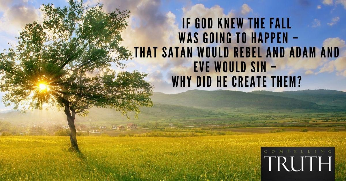 If God knew the Fall was going to happen – that Satan would rebel and Adam and Eve would sin ...