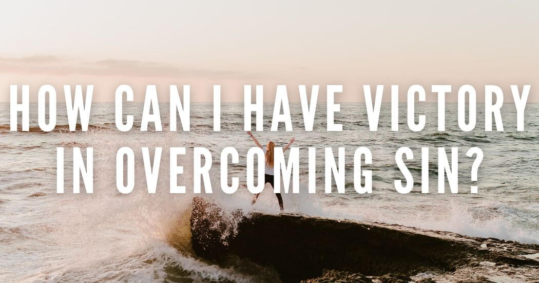 How can I have victory in overcoming sin?