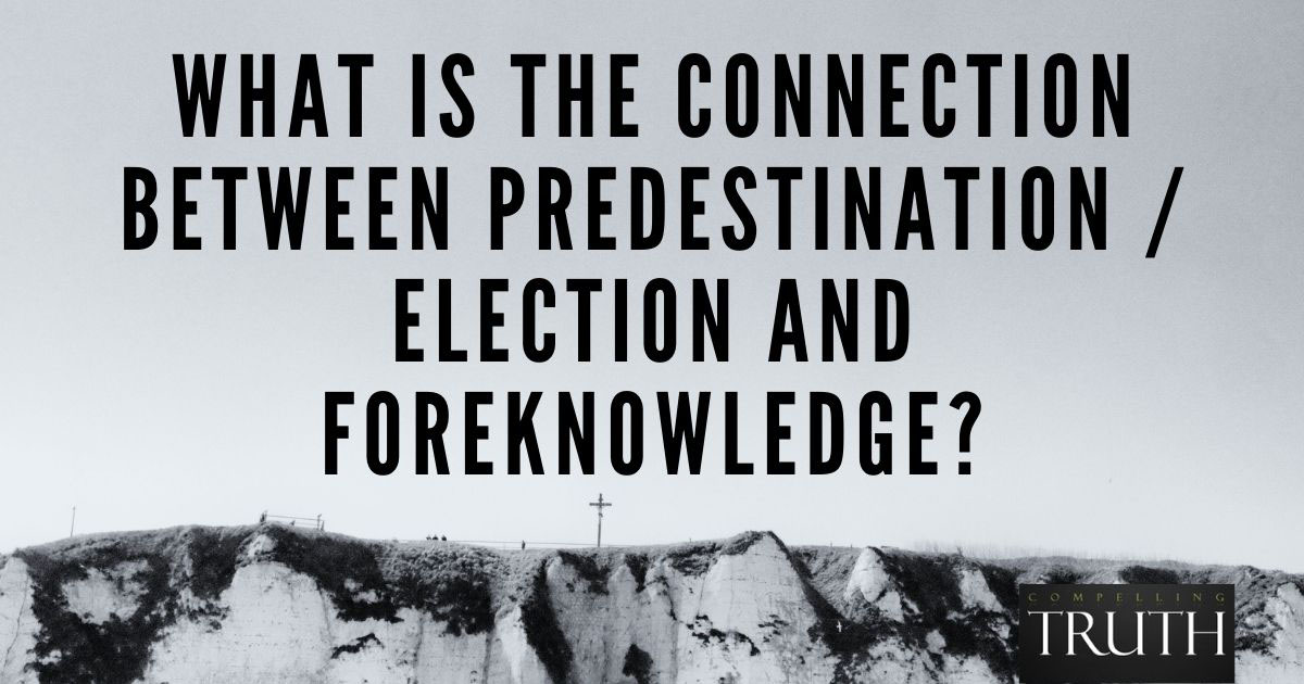 What is the connection between predestination / election and foreknowledge?