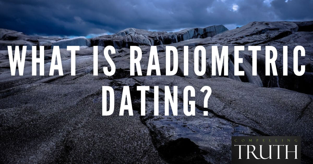 What is radiometric dating? Does it fit with the view of a young earth?