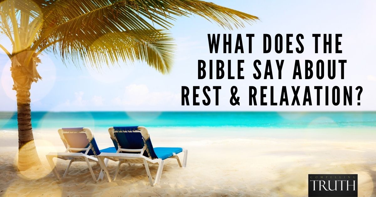 Rest and relaxation – What does the Bible say?