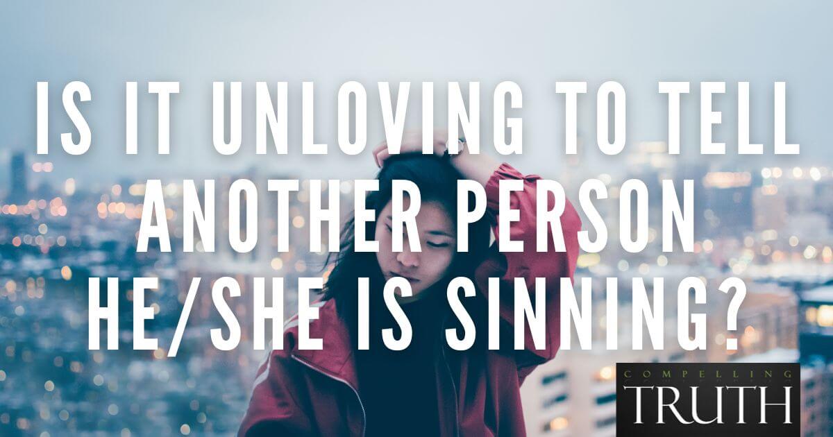 Is it unloving to tell another person he/she is sinning?