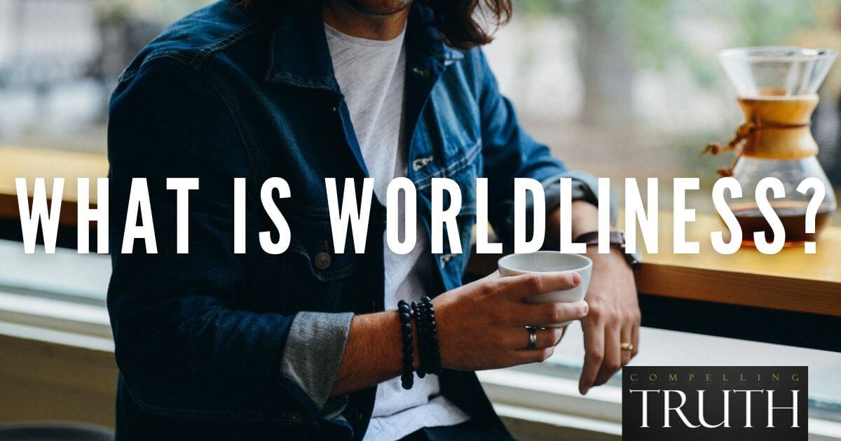 What is worldliness? What does the Bible say about worldliness?