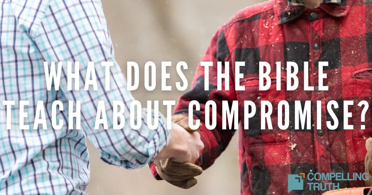 What does the Bible teach about compromise? - Compelling Truth