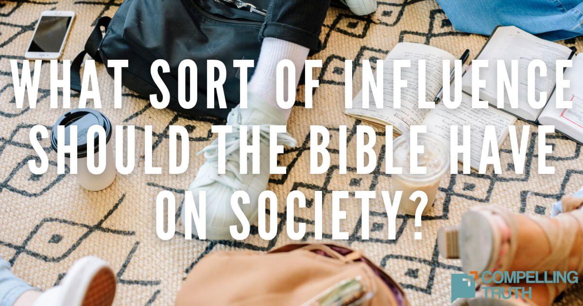 What sort of influence should the Bible have on society? - Compelling Truth