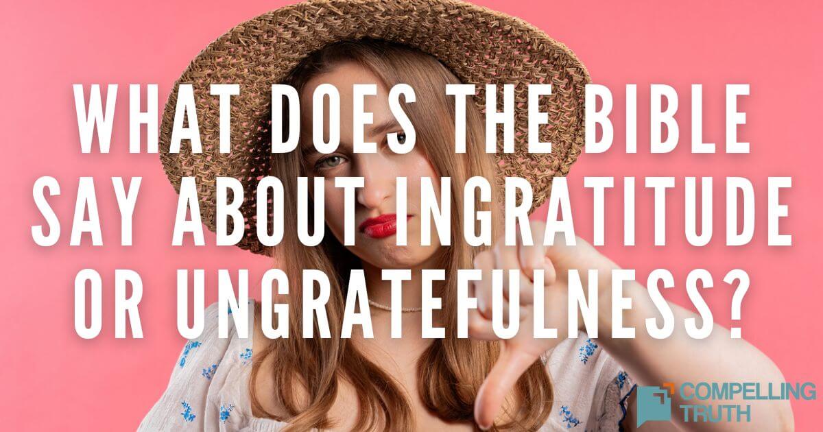 What does the Bible say about ingratitude or ungratefulness ...