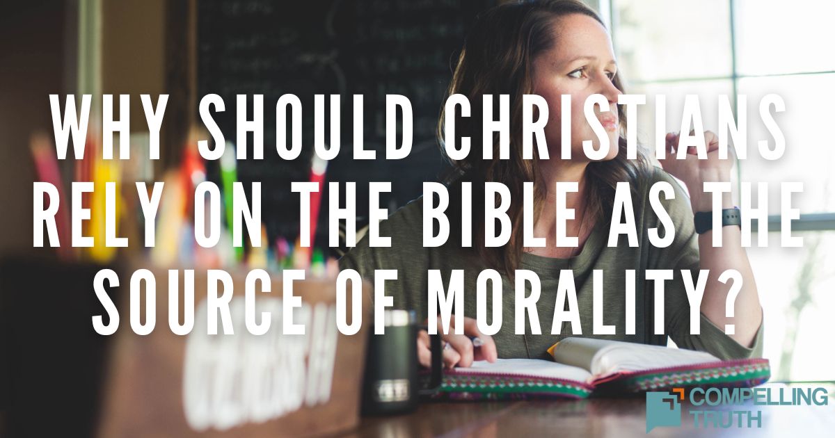Why should Christians rely on the Bible as the source for morality ...