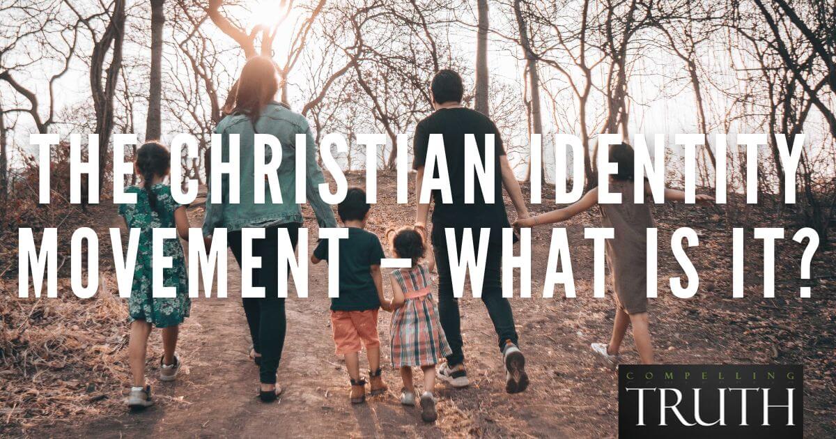 The Christian Identity Movement – What is it? - Compelling Truth