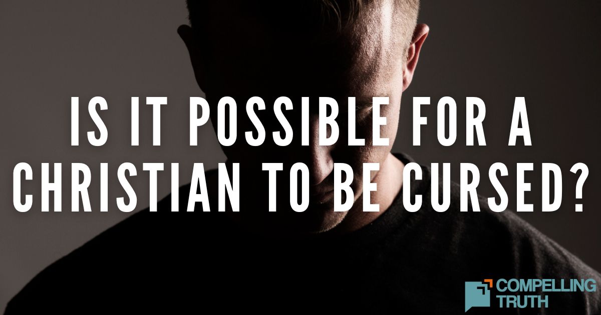 Is it possible for a Christian to be cursed? - Compelling Truth