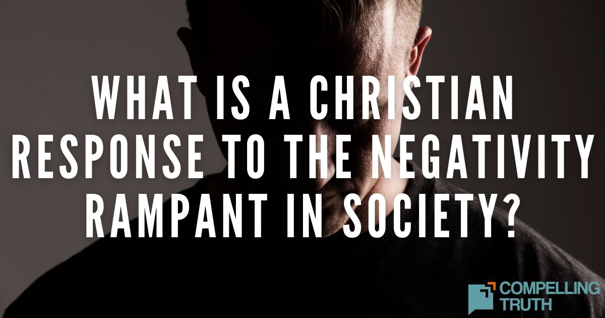 What is a Christian response to the negativity rampant in society ...