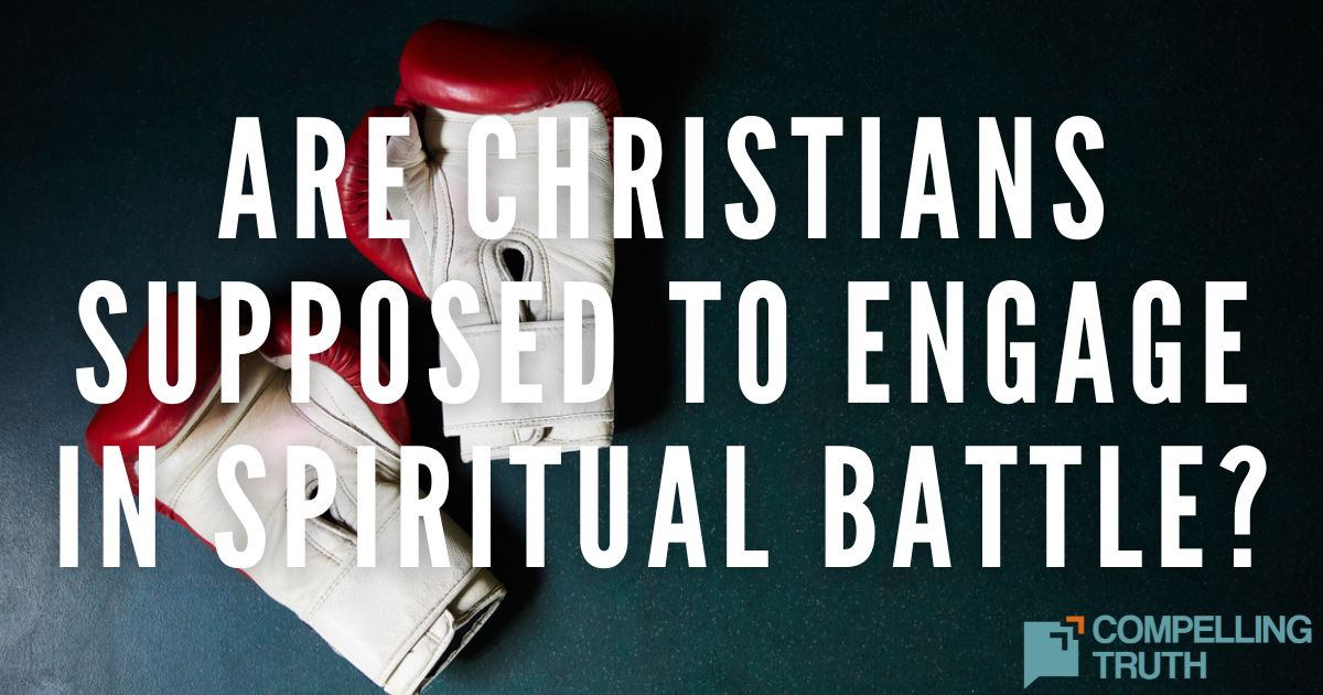 Are Christians supposed to engage in spiritual battle? - Compelling Truth