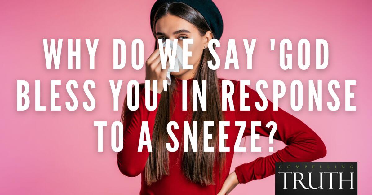 Why do we say 'God bless you' in response to a sneeze? - Compelling Truth