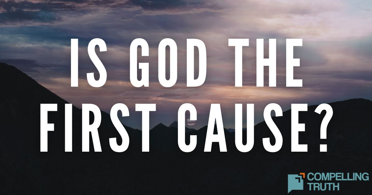 Is God the first cause? - Compelling Truth