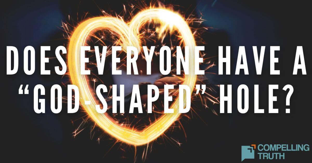 Does everyone have a “God-shaped” hole? - Compelling Truth