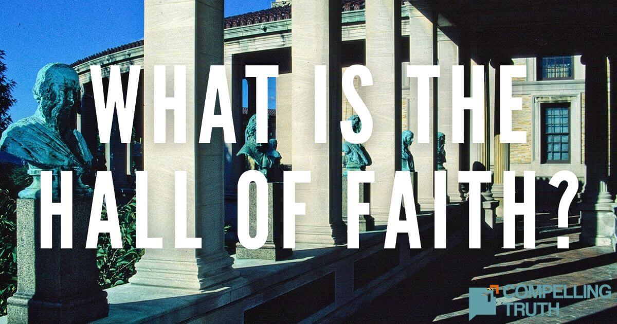 What is the Hall of Faith (Hebrews 11)? - Compelling Truth