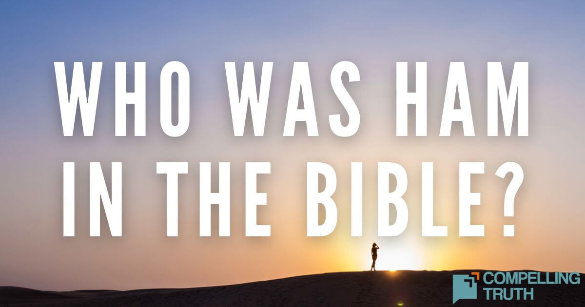Who was Ham in the Bible? - Compelling Truth