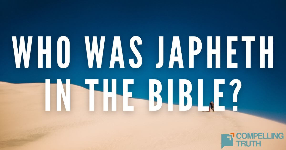 Who was Japheth in the Bible? - Compelling Truth