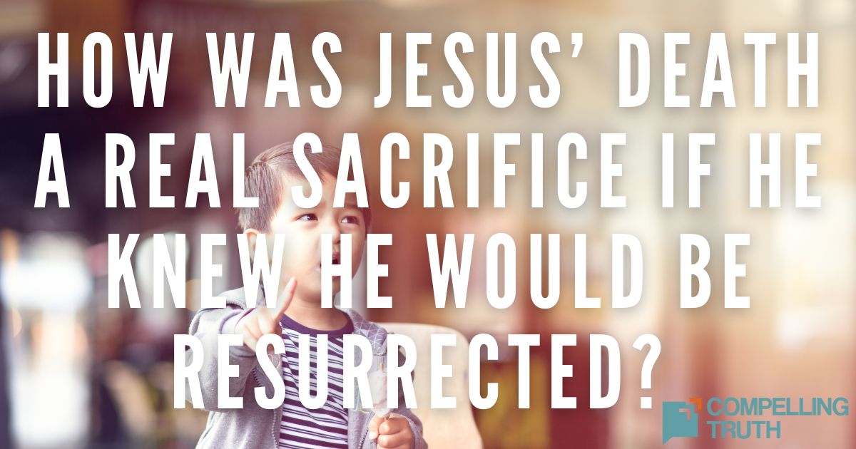 How was Jesus' death a real sacrifice if He knew He would be ...