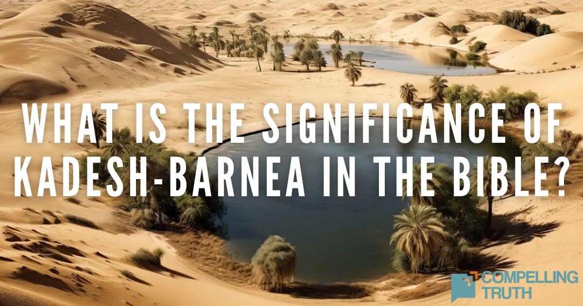 What is the significance of Kadesh-barnea in the Bible? - Compelling Truth