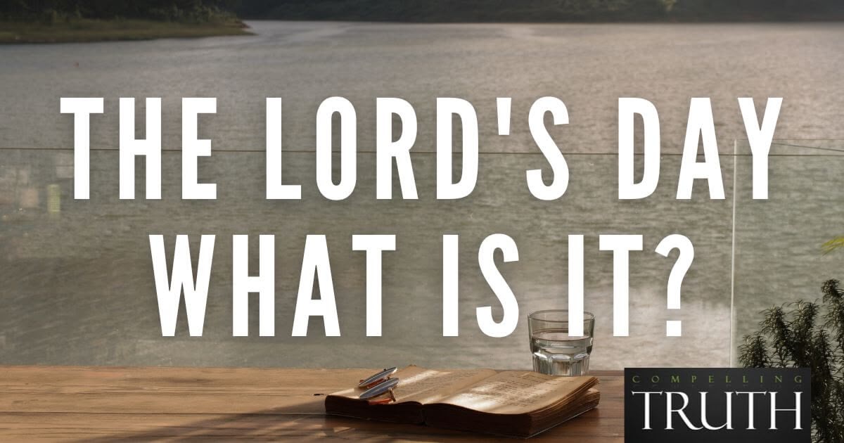 The Lord's Day – What is it? - Compelling Truth