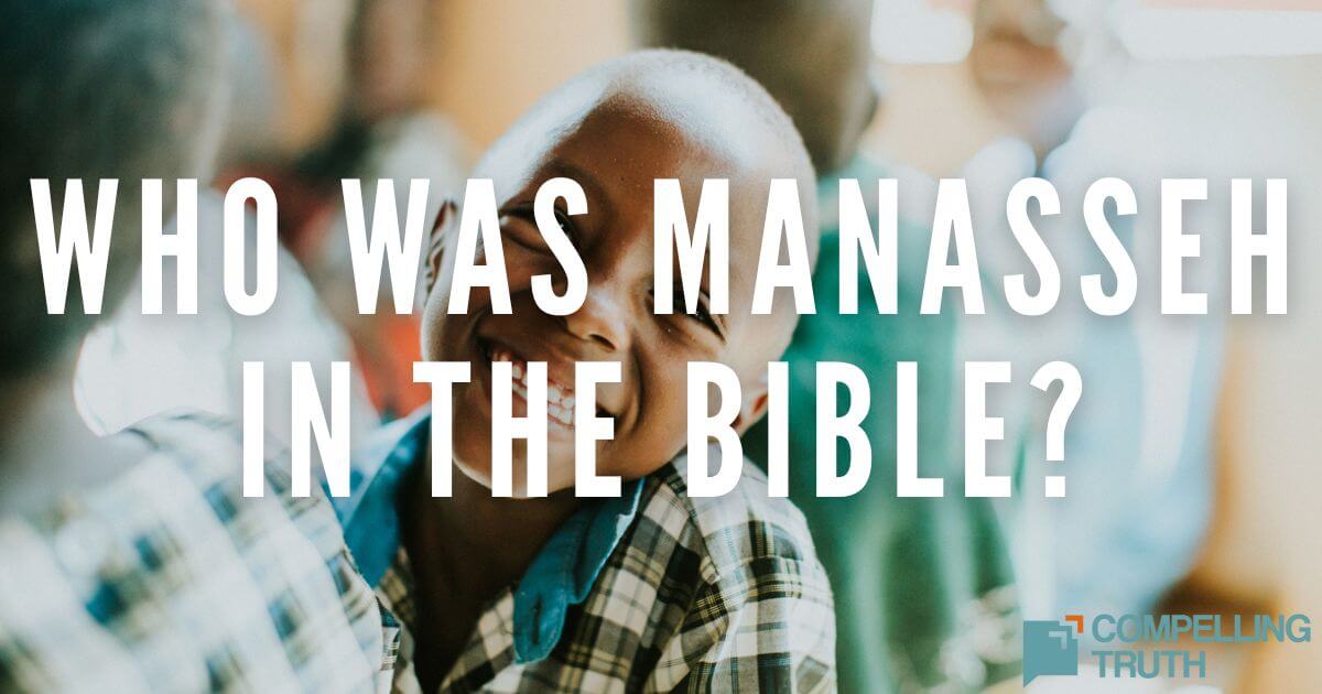Who was Manasseh in the Bible? - Compelling Truth