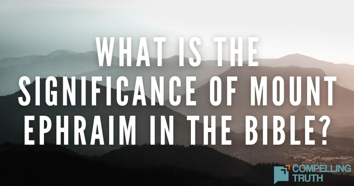 What is the significance of Mount Ephraim in the Bible? - Compelling Truth