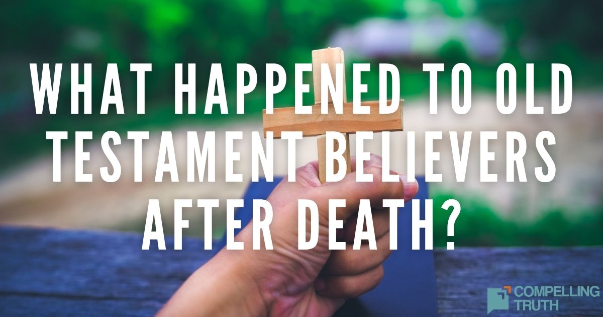 What happened to Old Testament believers after death? - Compelling Truth