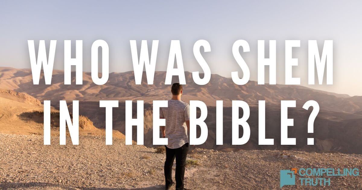 Who was Shem in the Bible? - Compelling Truth