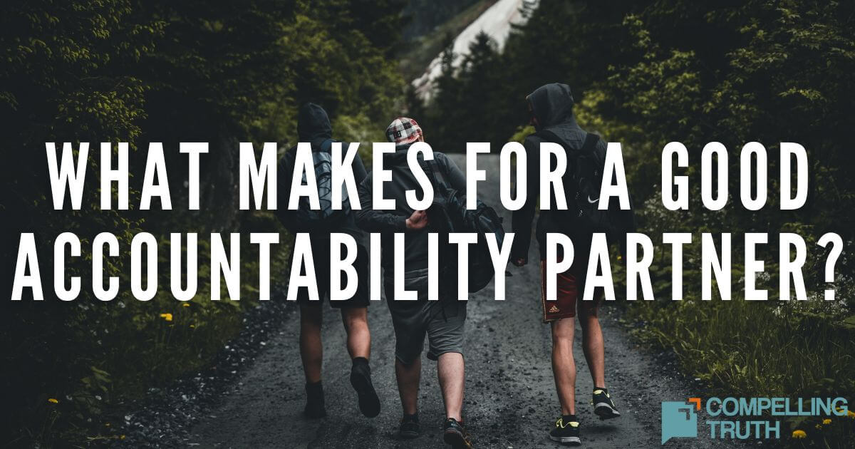 What makes for a good accountability partner? - Compelling Truth