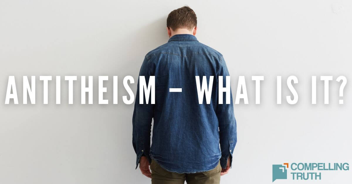 Antitheism – What is it? - Compelling Truth