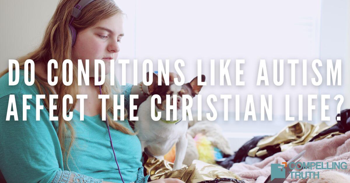 Do conditions like autism affect the Christian life? - Compelling Truth