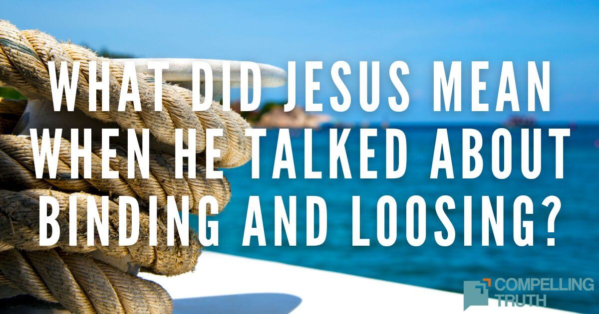 What did Jesus mean when He talked about binding and loosing ...