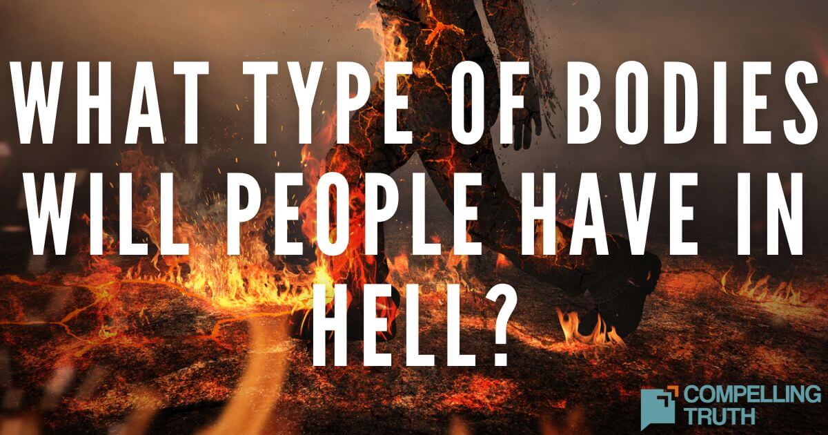What type of bodies will people have in hell? - Compelling Truth