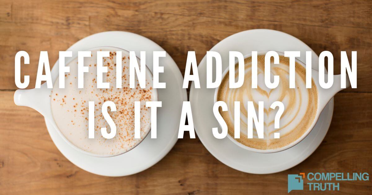 Caffeine addiction – Is it a sin? - Compelling Truth