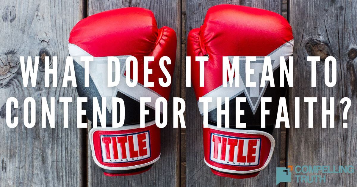 What does it mean to contend for the faith? - Compelling Truth