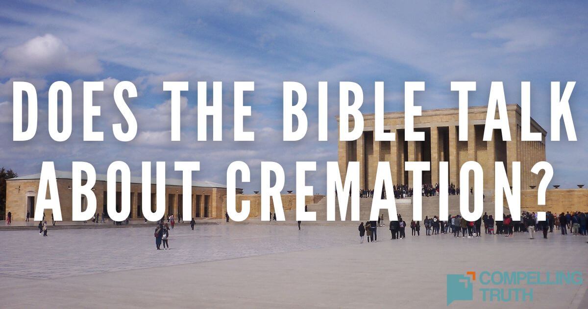 Does the Bible talk about cremation? - Compelling Truth