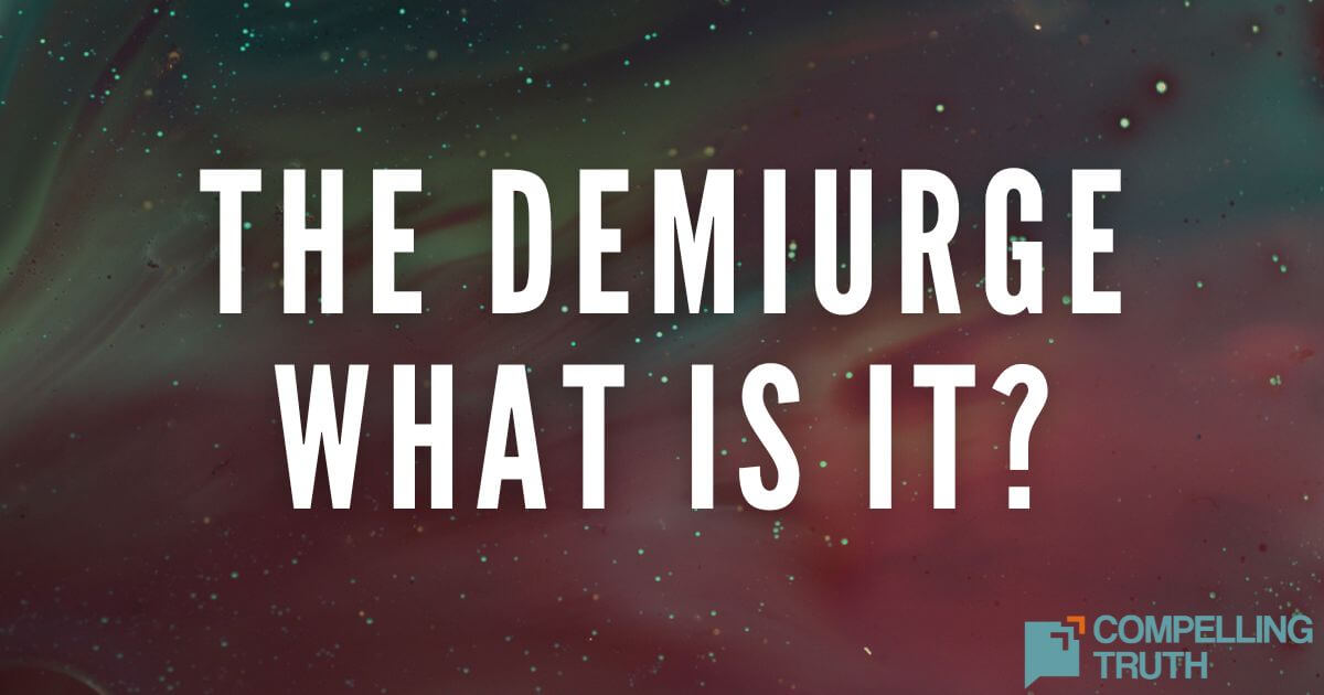 The Demiurge – What is it? - Compelling Truth