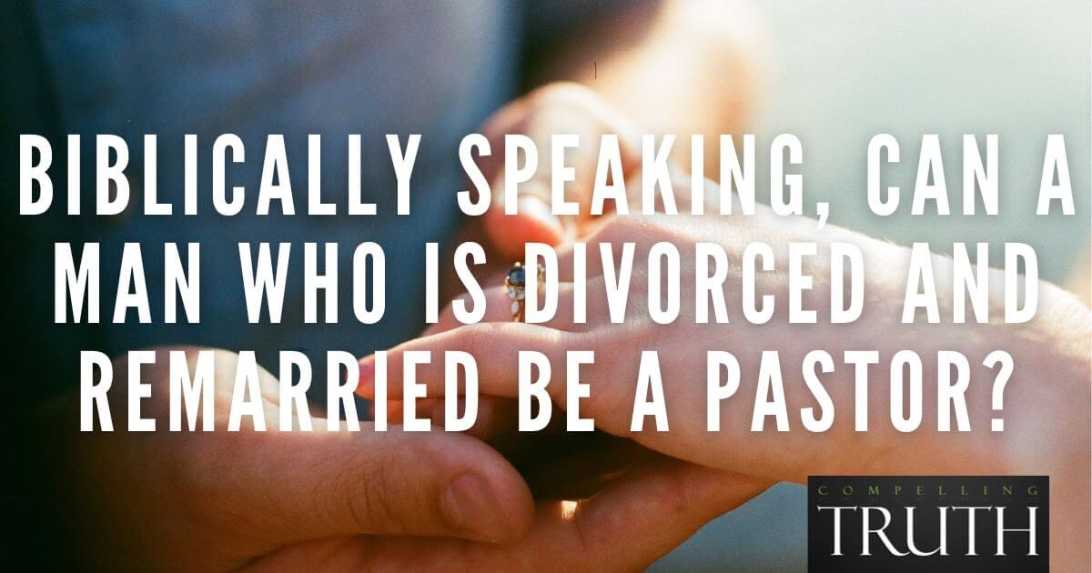 Biblically speaking, can a man who is divorced and remarried be a pastor? - Compelling Truth