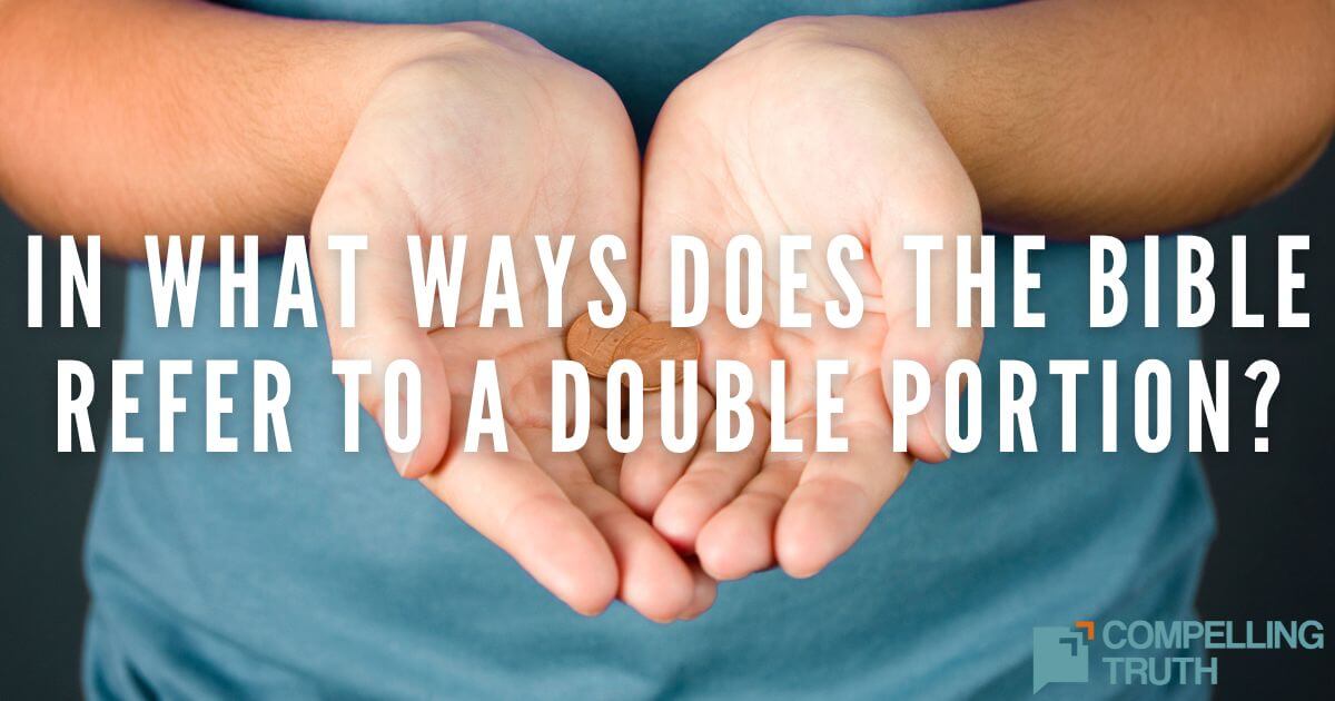 In what ways does the Bible refer to a double portion? - Compelling Truth
