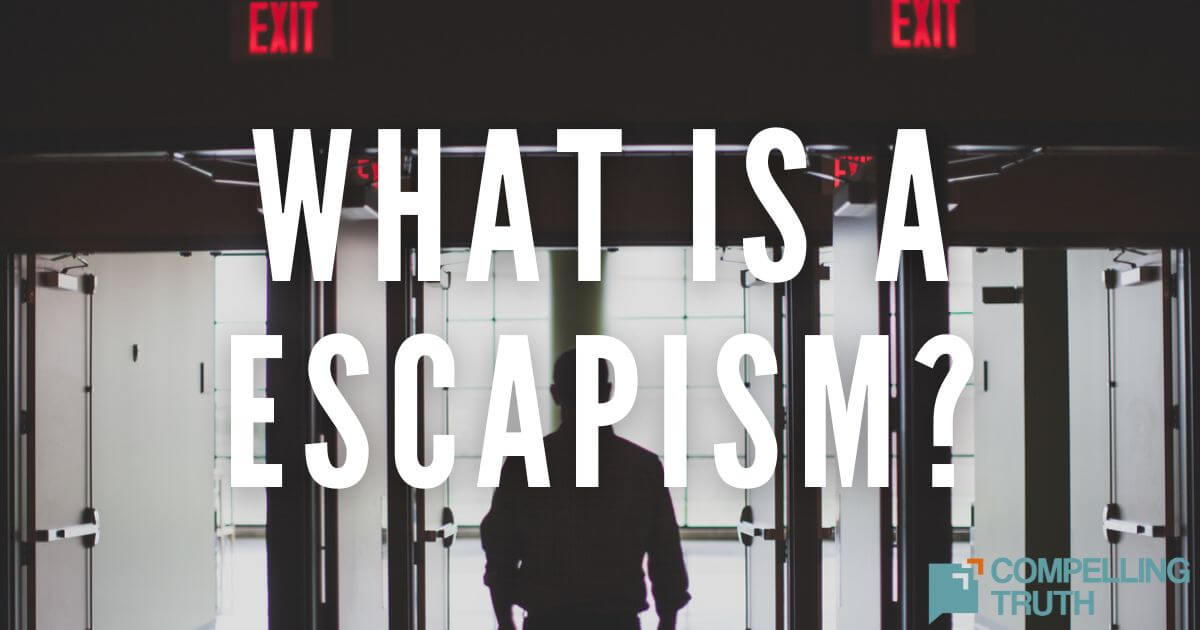 What is escapism? - Compelling Truth