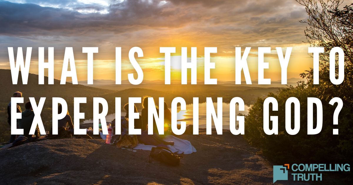What is the key to experiencing God? - Compelling Truth
