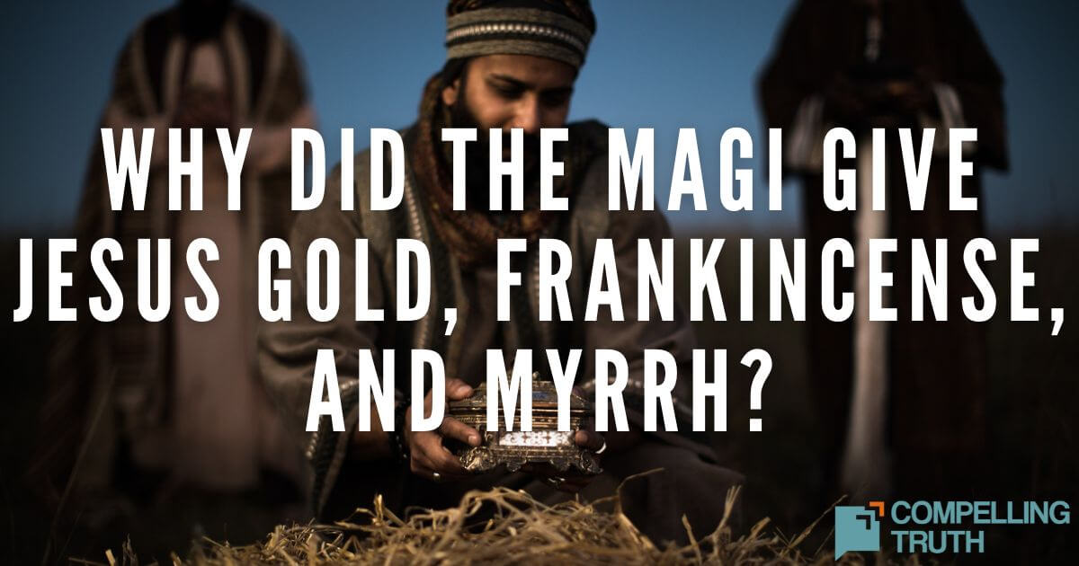 Why did the magi give Jesus gold, frankincense, and myrrh? - Compelling ...